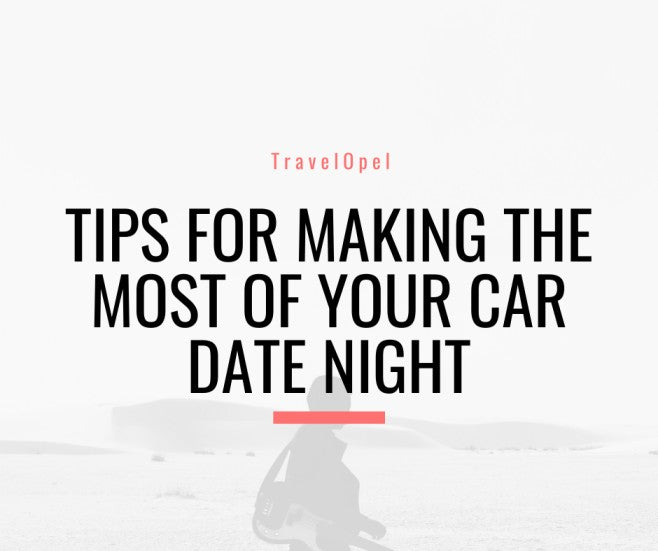 Tips For Making The Most Of Your Car Date Night – TravelOpel.Com